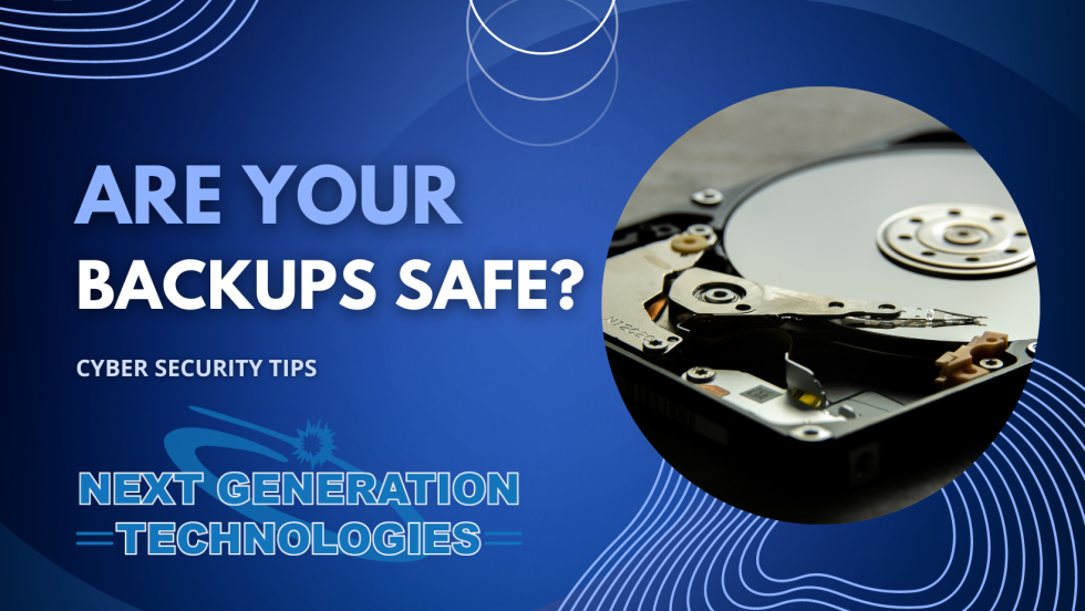 Cyber Security Tips- Are Your Backups Safe? | Next Generation Technologies